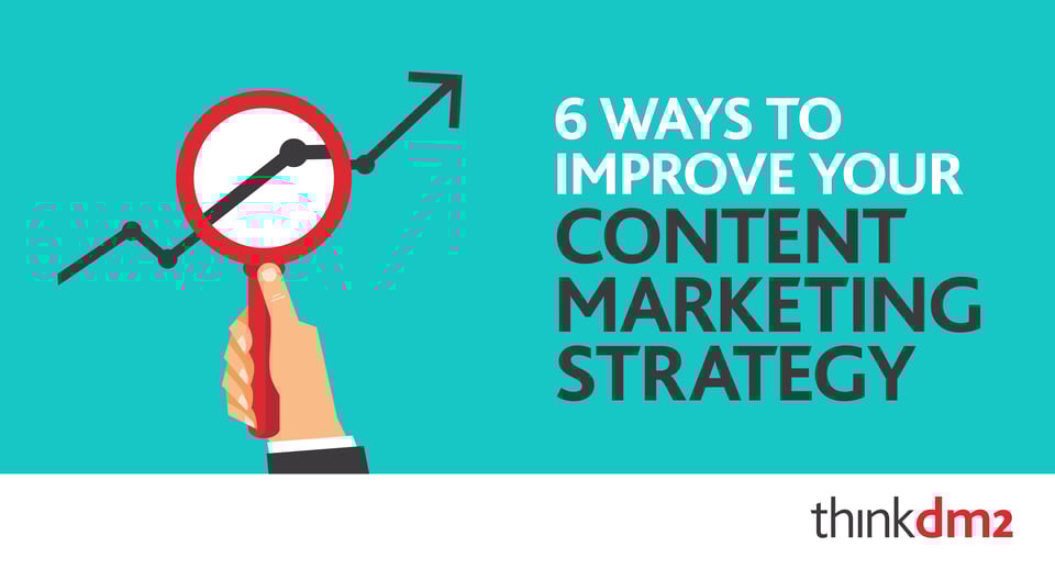 6 Ways to Improve Your Content Marketing Strategy